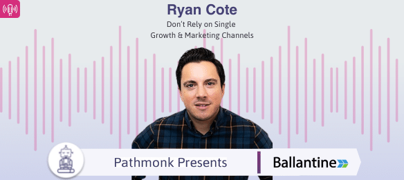 Don’t Rely on Single Growth & Marketing Channels |Ballantine
