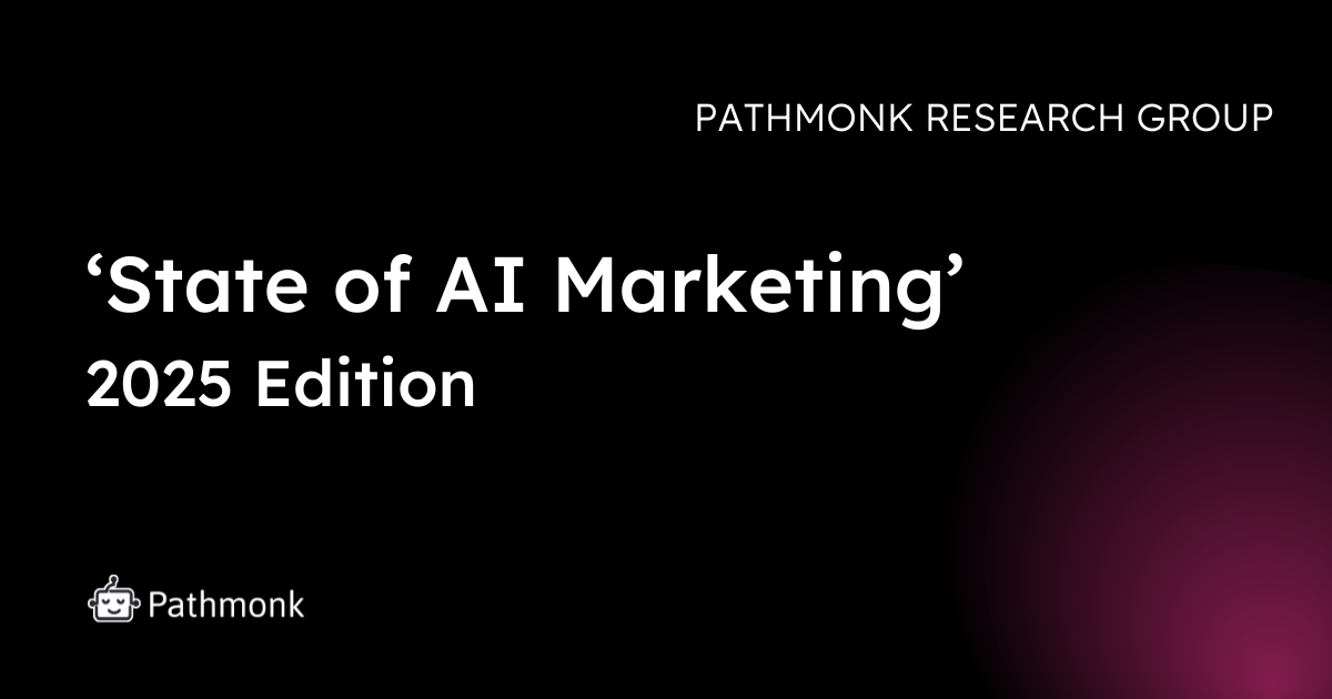 Pathmonk | State of AI Marketing Report | 2025 Edition