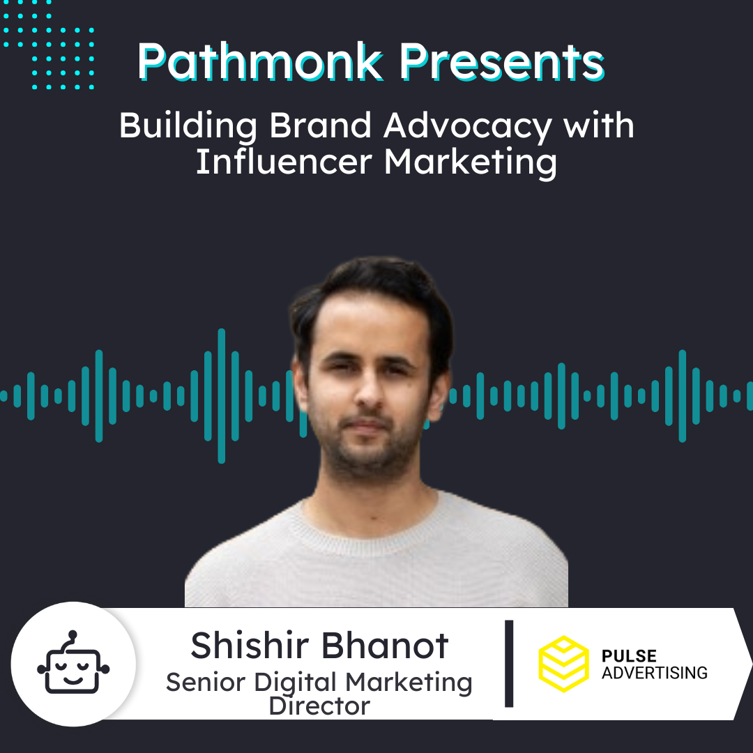 Building Brand Advocacy with Influencer Marketing | Shishir Bhanot from ...