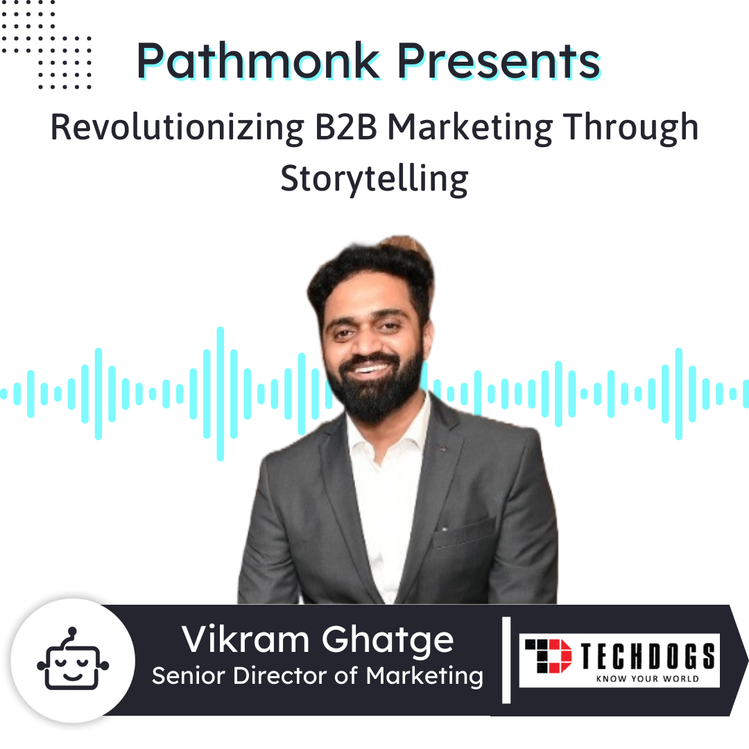 Revolutionizing B2B Marketing Through Storytelling | Vikram Ghatge from Tech Dogs