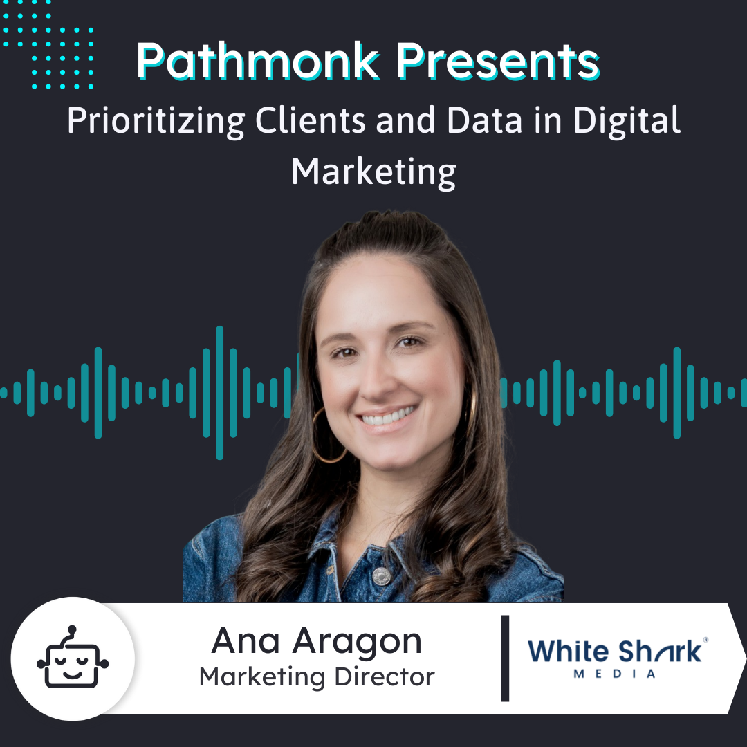 Prioritizing Clients and Data in Digital Marketing | Ana Aragon from ...